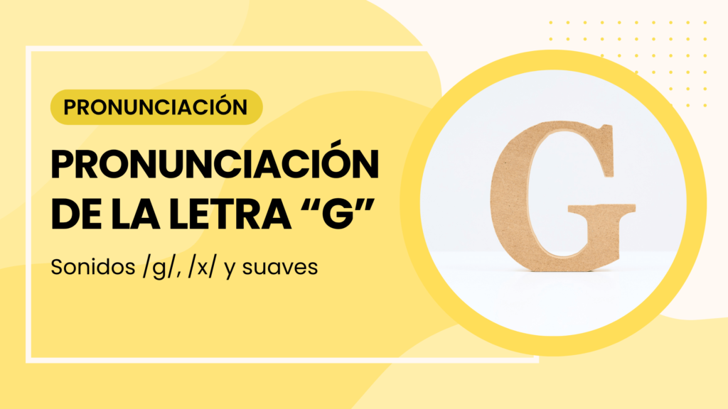 Pronunciación de la G en español: reglas, usos y ejemplos