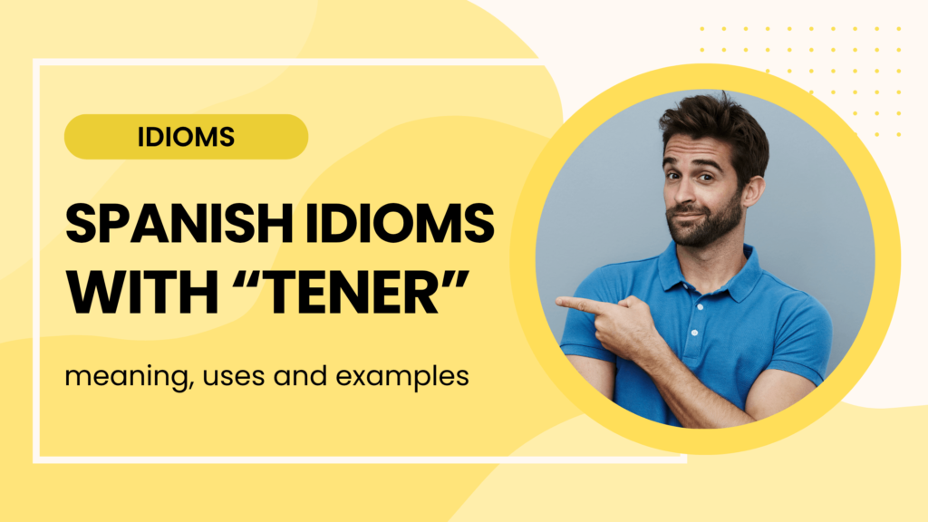 Spanish idioms with "tener": meanings and examples